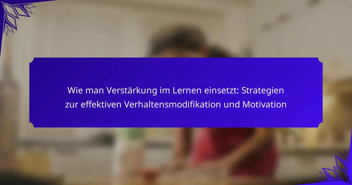 Verstärkung im Lernen: Strategien für Motivation & Verhaltensänderung